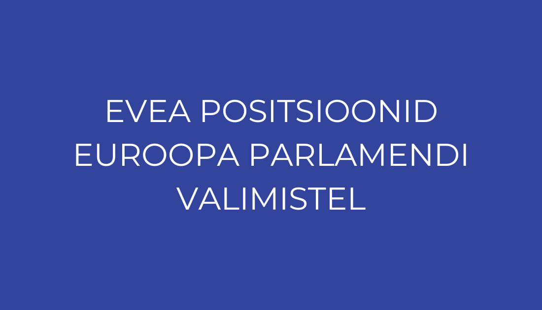 EVEA positsioonid Euroopa Parlamendi 2024 valimistel | EVEA