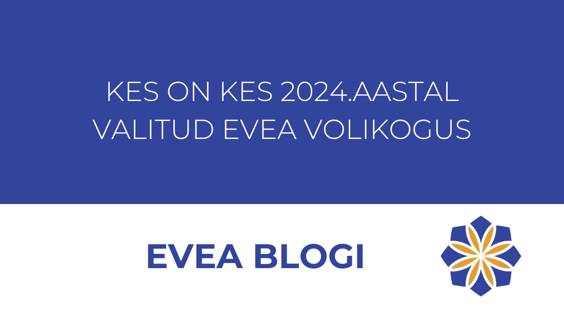 Kes on kes 2024.aastal valitud EVEA volikogus. | EVEA